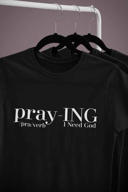 pray-ING "I Need God T-Shirt"