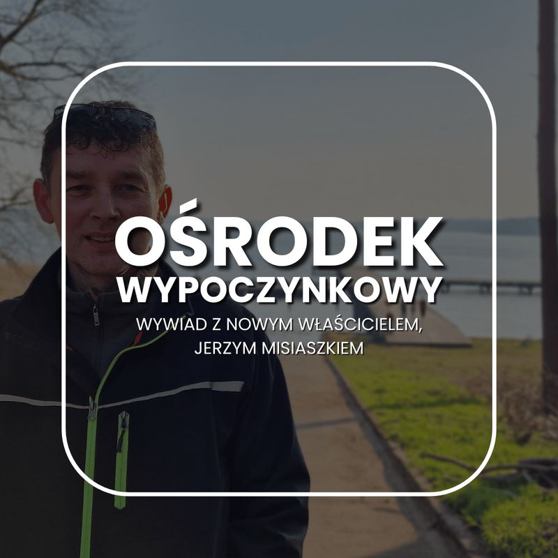 Powraca ośrodek wypoczynkowy w Baniewicach! Wywiad z nowym właścicielem, Jerzym Misiaszkiem