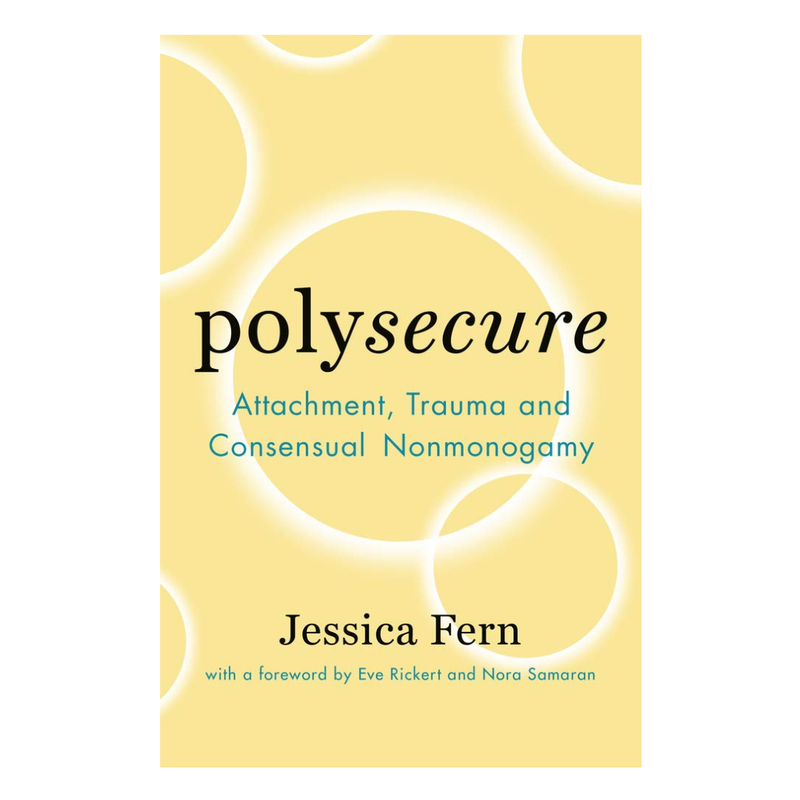 Polysecure: Attachment, Trauma and Consensual Nonmonogamy