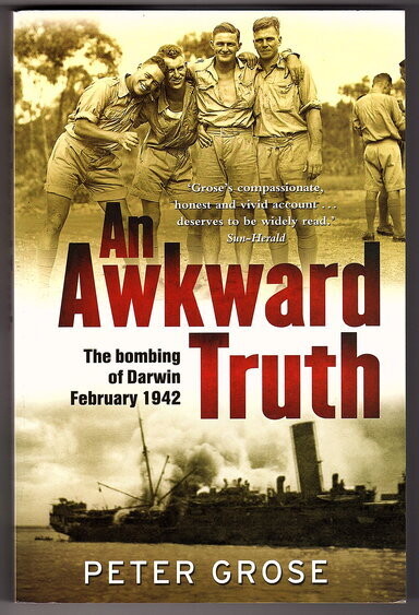 An Awkward Truth: The Bombing of Darwin, February 1942 by Peter Grose