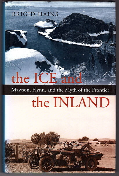 The Ice and the Inland: Mawson, Flynn, and the Myth of the Frontier by ...