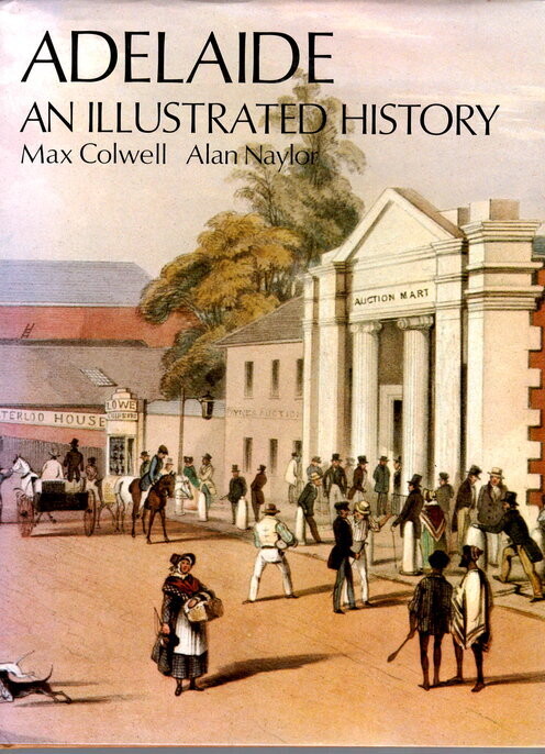 Adelaide: An Illustrated History by Max Colwell and Alan Naylor