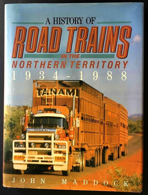 A History of Road Trains in the Northern Territory 1934–88 by John Maddock