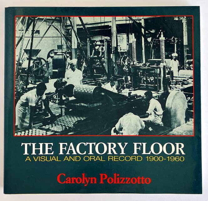 The Factory Floor: A Visual and Oral Record, 1900-1960 by Carolyn ...