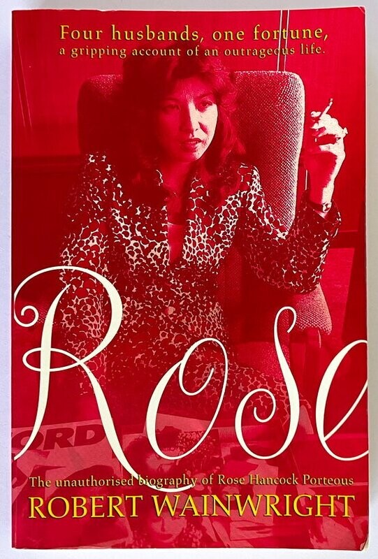 Rose: The Unauthorised Biography of Rose Hancock Porteous by Robert ...
