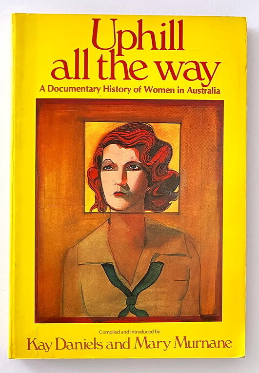 Uphill All the Way: A Documentary History of Women in Australia ...