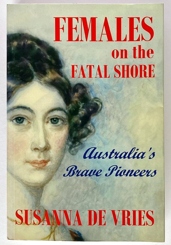 Females on the Fatal Shore: Australia's Brave Pioneers by Susanna De Vries
