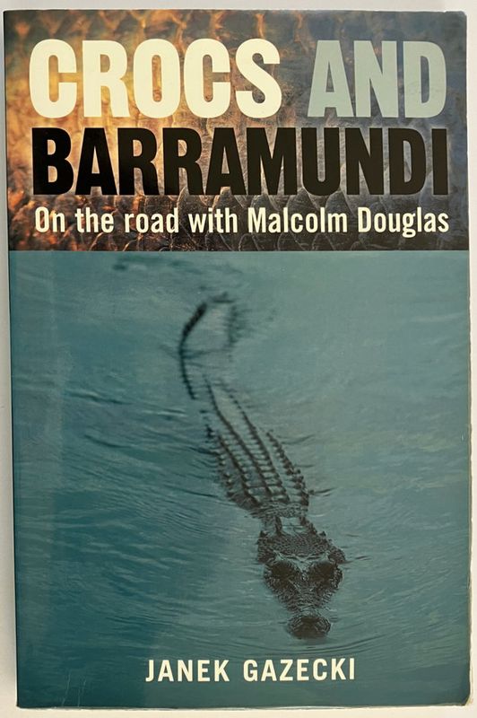 Crocs and Barramundi: On the Road with Malcolm Douglas by Janek Gazecki