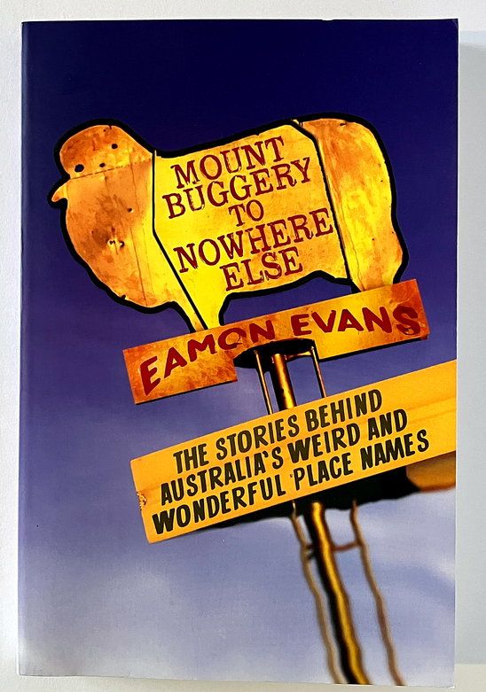 Mount Buggery to Nowhere Else: The Stories behind Australia’s Weird and ...