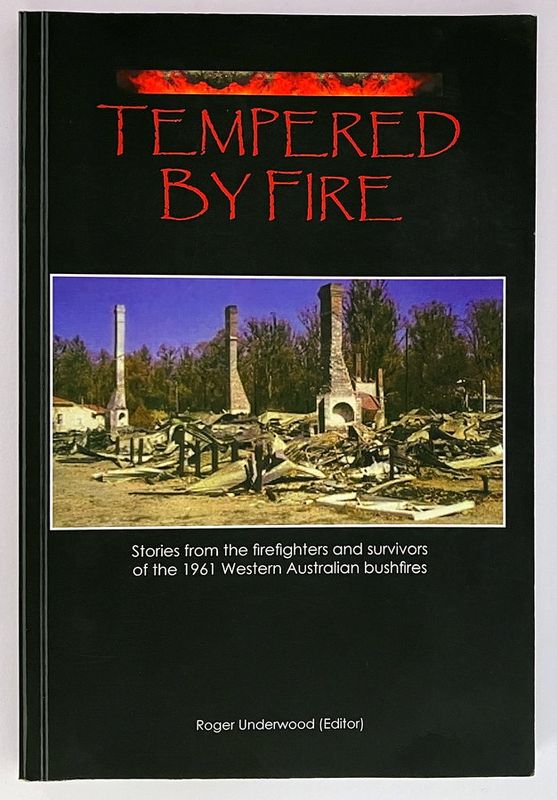 Tempered by Fire: Stories from the Firefighters and Survivors of the 1961 Western Australian ...