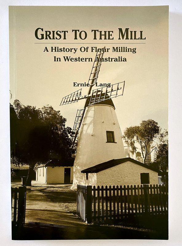 Grist to the Mill: A History of Flour Milling in Western Australia by ...