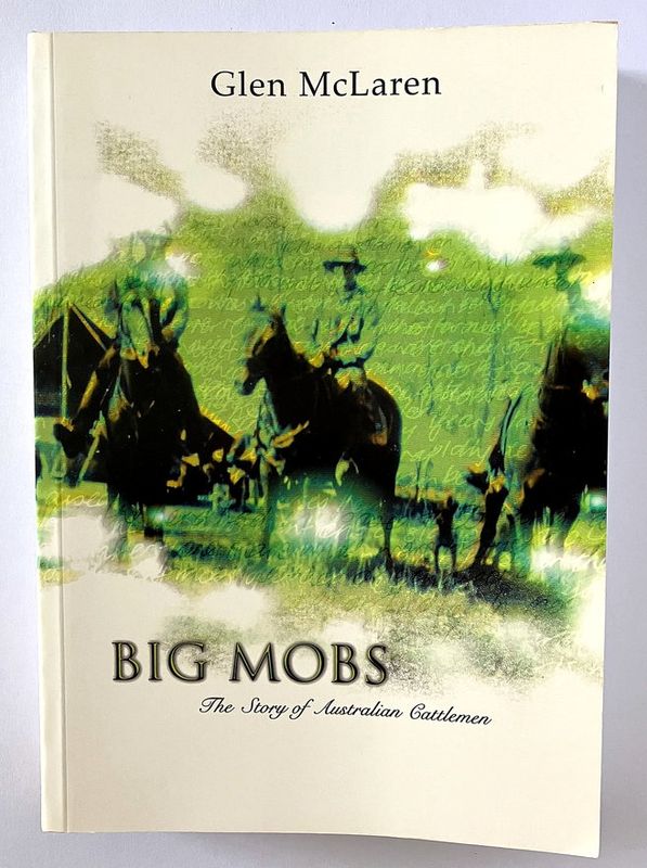 Big Mobs: The Story of Australian Cattlemen by Glen McLaren