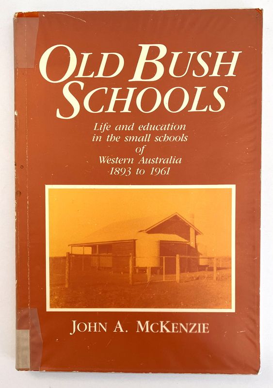 Old Bush Schools: Life and Education in the Small Schools of Western ...