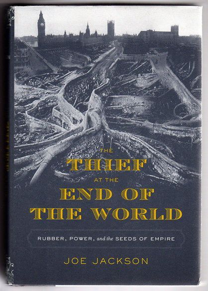 The Thief at the End of the World: Rubber, Power, and the Seeds of ...