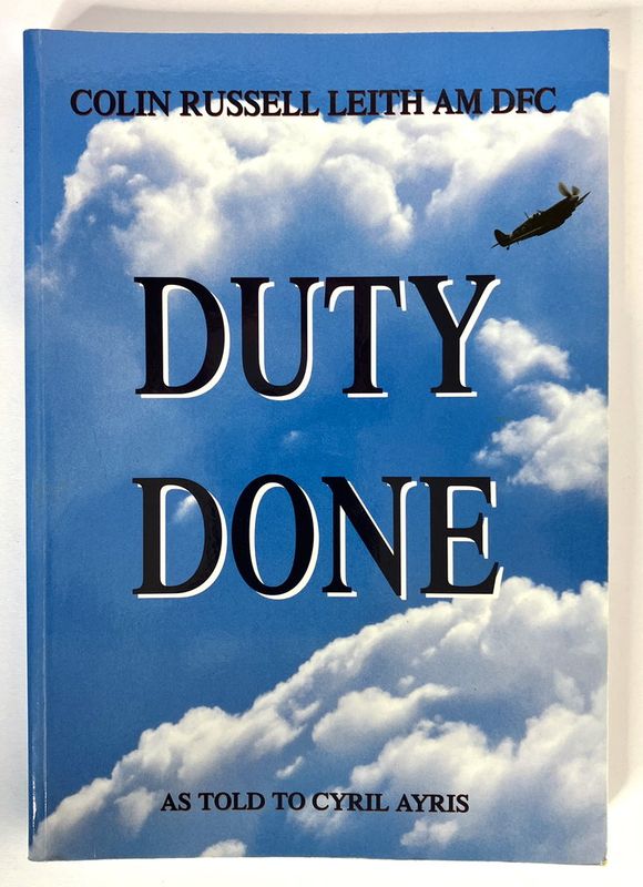 Duty Done: Colin Russell Leith AM DFC as told to Cyril Ayris