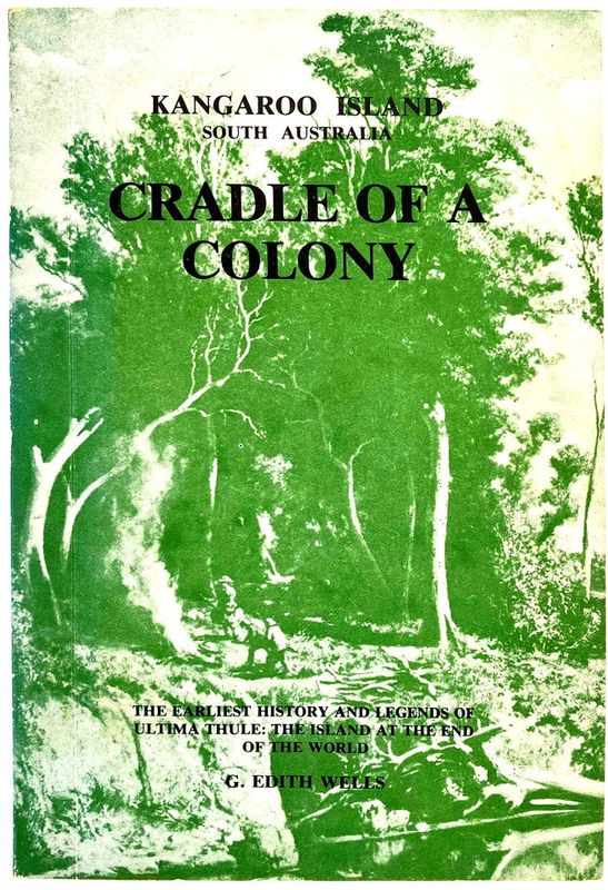 Kangaroo Island, South Australia: Cradle of the Colony by G Edith Wells
