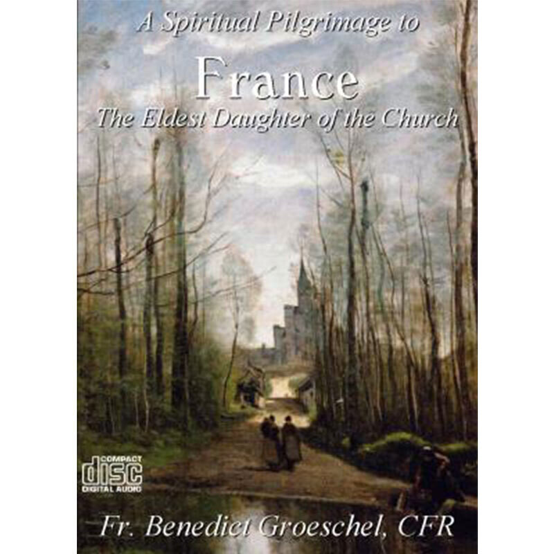 A Spiritual Pilgrimage to France: The Eldest Daughter of the Church ...