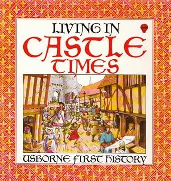 Usborne Living in Castle Times : First History