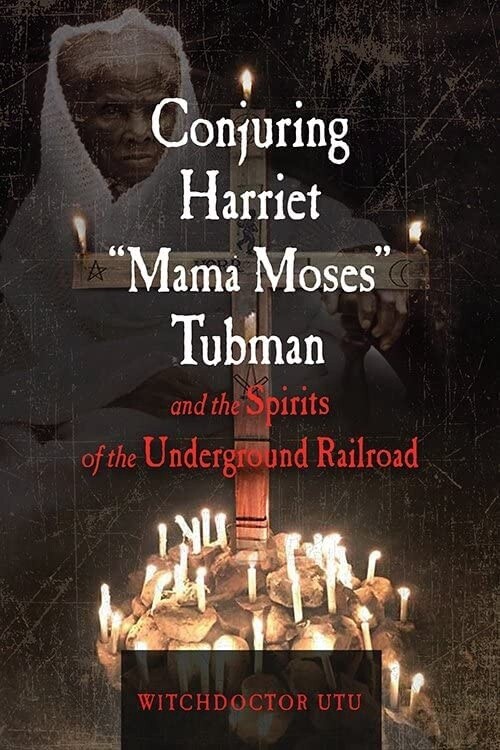 Conjuring Harriet Mama Moses Tubman and the Spirits of the Underground ...