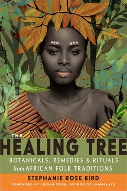The Healing Tree Botanicals, Remedies, and Rituals from African Folk ...
