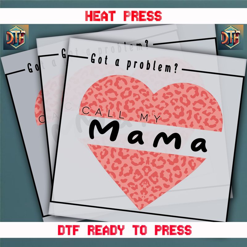 Ready To Press Got a Problem ? Call My Mama DTF Transfers