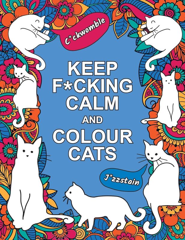 Keep F*cking Calm and Color Cats: An Adult Coloring Book of Foul ...