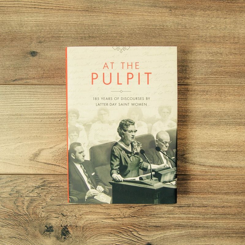 At the Pulpit 185 Years of Discourses by Latter-day Saint Women by Kate ...