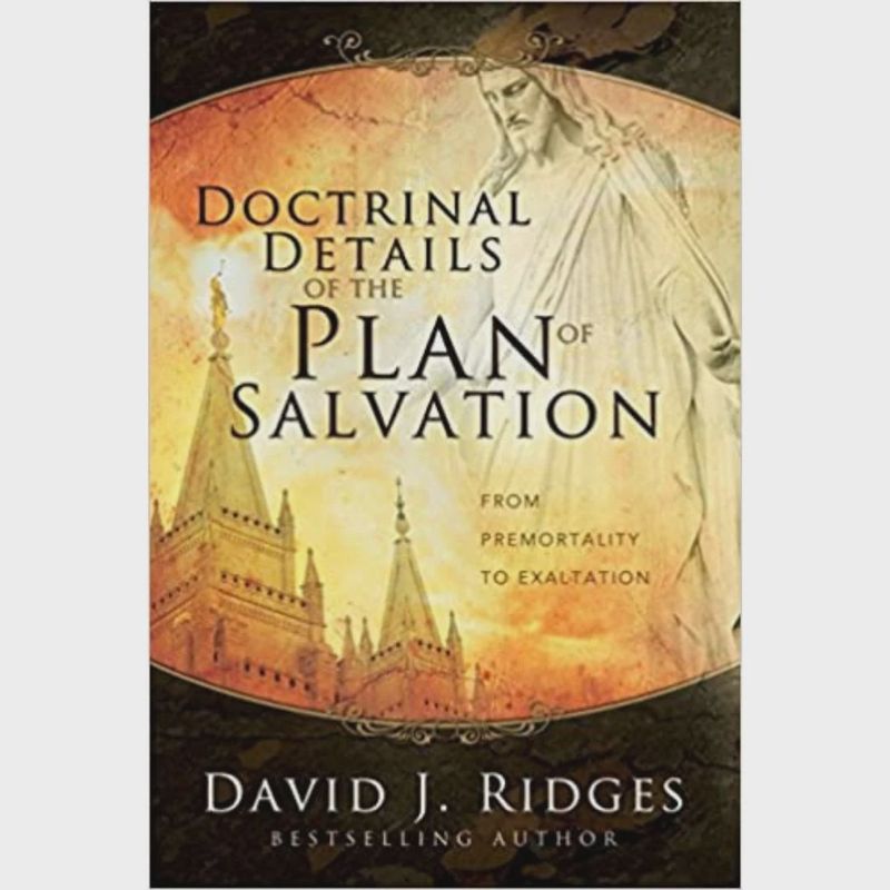Doctrinal Details of the Plan of Salvation, David J Ridges