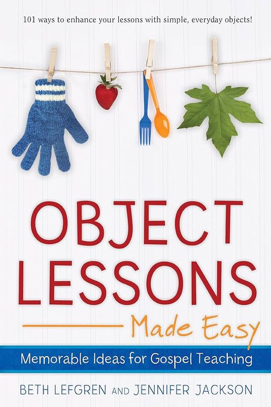 Object Lessons Made Easy: Memorable Ideas for Gospel Teaching, Lefgren ...