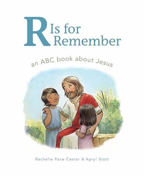 R is for Remember: An ABC Book about Jesus, Rachelle Pace Castor