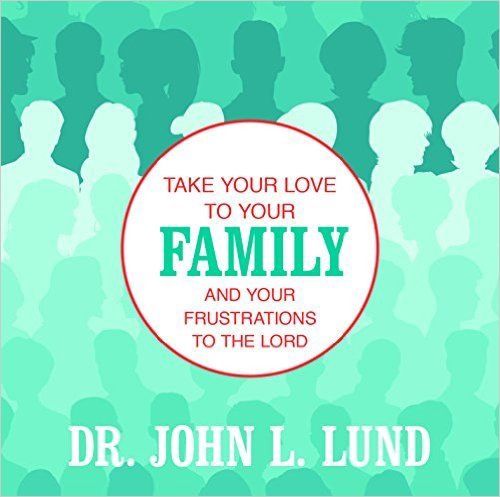 Take Your Love to Your Family and Your Frustrations to the Lord Dr ...